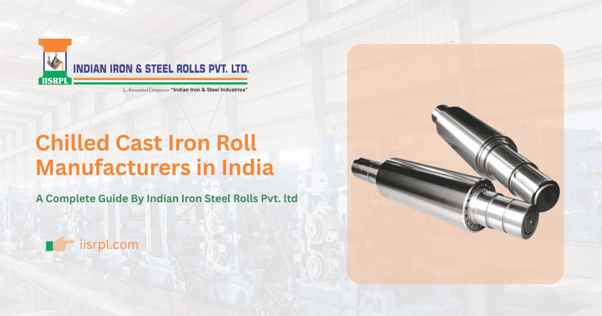 Chilled Cast Iron Roll Manufacturers in India: A Complete Guide